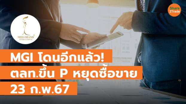 MGI โดนอีกแล้ว! ตลท.ขึ้น P หยุดซื้อขาย 23 ก.พ.67 | Share2Trade